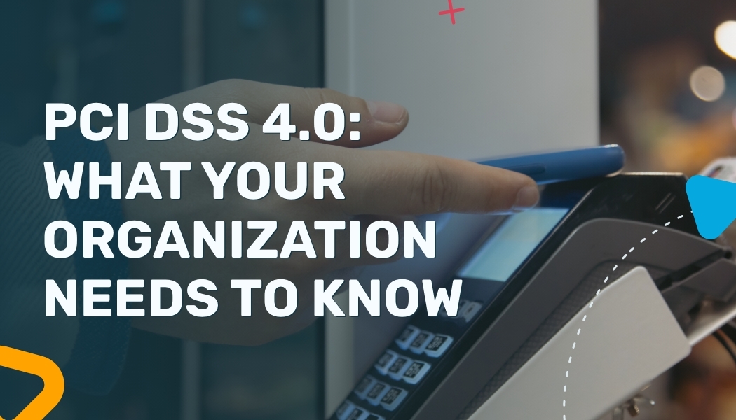 What your organization needs to know about complying with PCI DSS 4.0